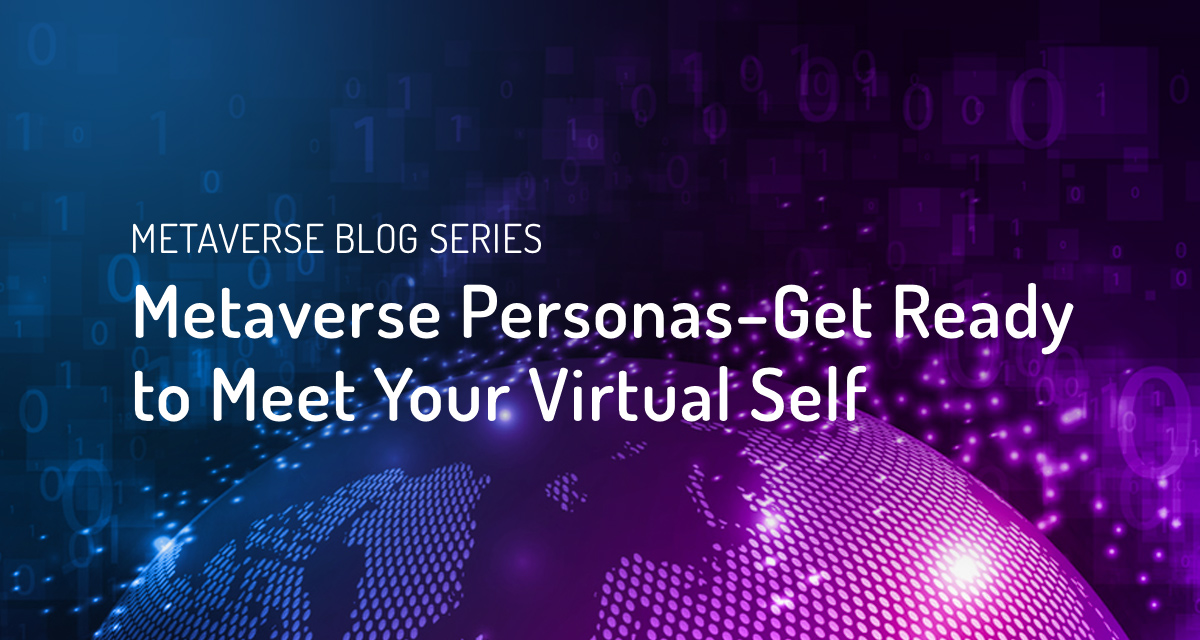 Metaverse Personas–Get Ready to Meet Your Virtual Self